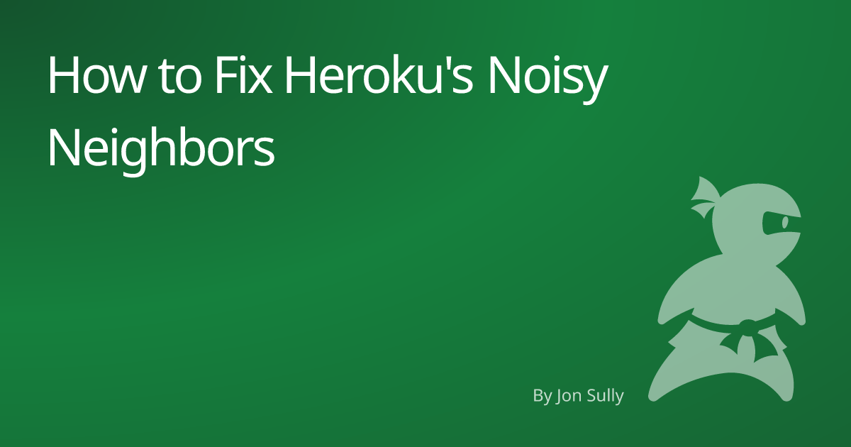 How to Fix Heroku's Noisy Neighbors