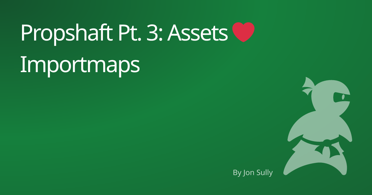 Propshaft Pt. 3: Assets ️ Importmaps