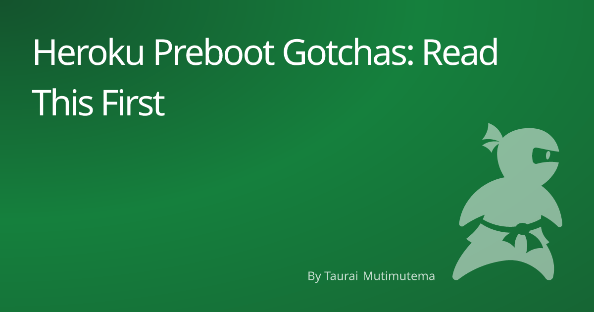 Heroku Preboot Gotchas: Read This First
