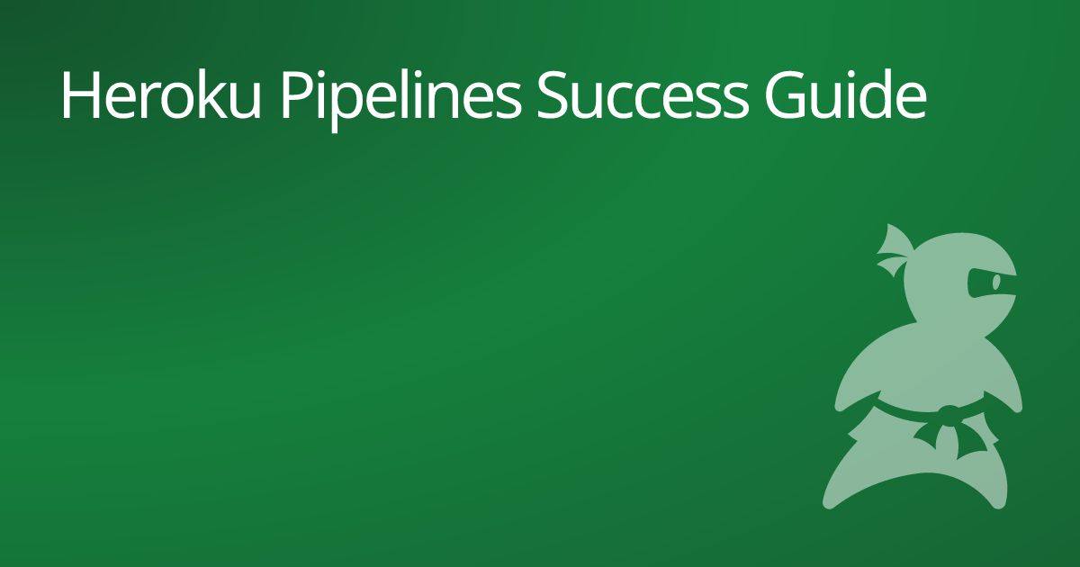 Heroku Pipelines Success Guide